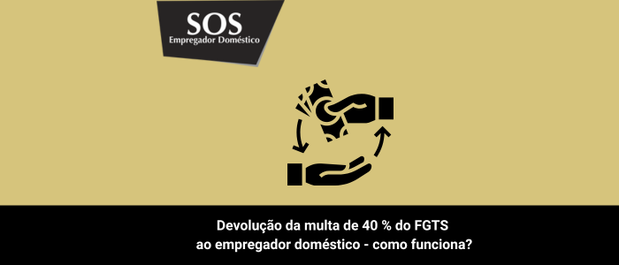 Devolução da multa de 40 % do FGTS ao empregador doméstico - como funciona?